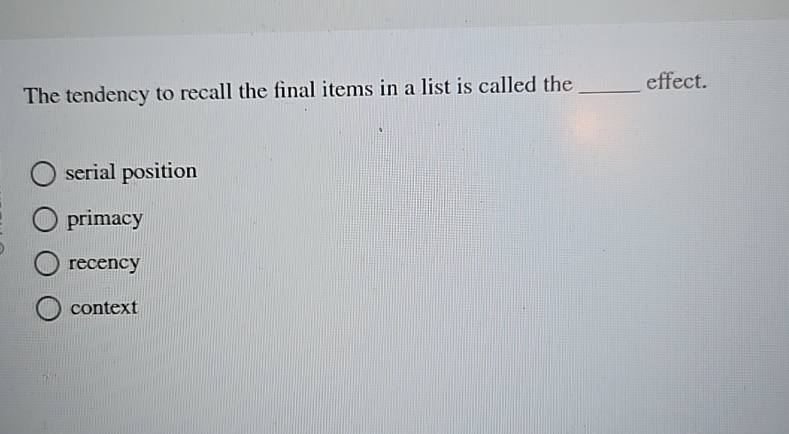 Solved The tendency to recall the final items in a list is | Chegg.com