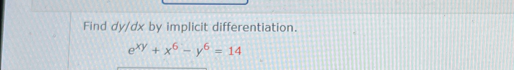 Solved Find dydx ﻿by implicit differentiation.exy+x6-y6=14 | Chegg.com