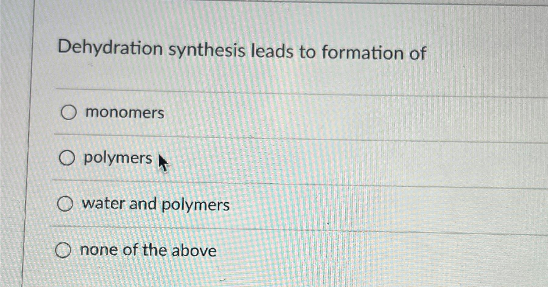 Solved Dehydration synthesis leads to formation | Chegg.com Solved Dehydration synthesis leads to formation | Chegg.com