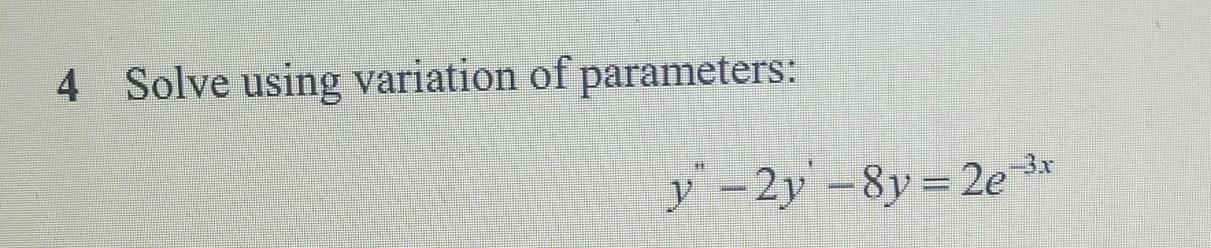 Solved 4 Solve using variation of parameters: y-2y-8y=2e-³x | Chegg.com