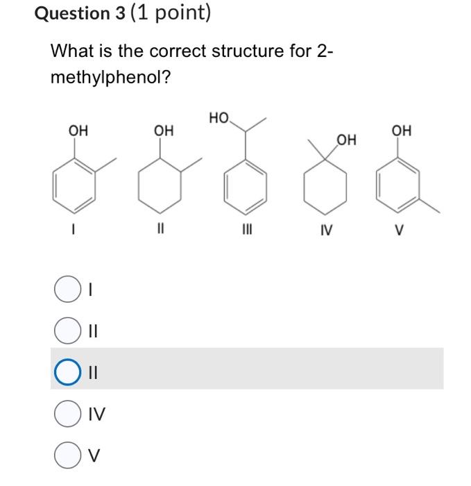 Solved What is the correct structure for 2methylphenol? I II | Chegg.com