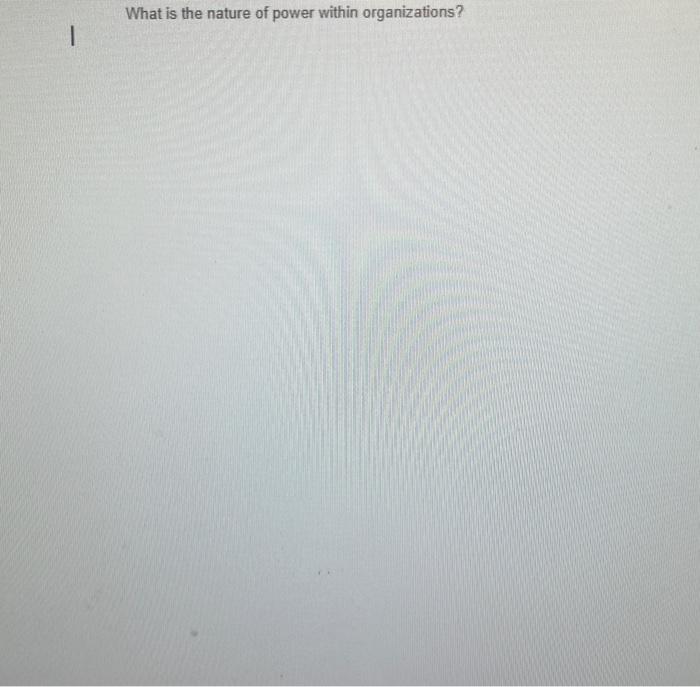 Solved What is the nature of power within organizations? | Chegg.com