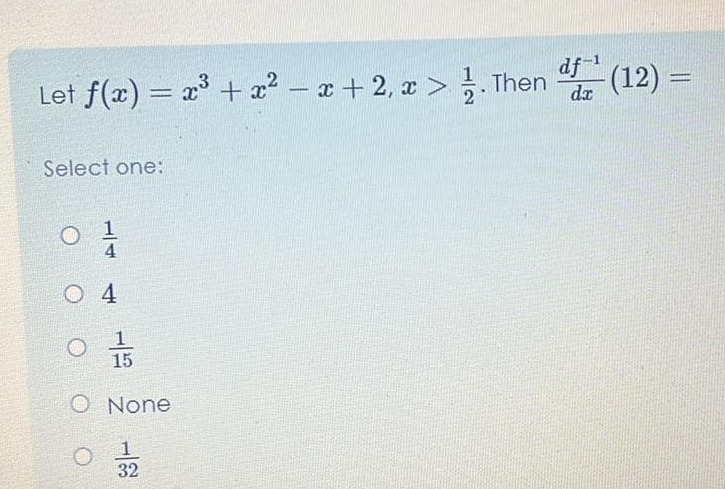 Solved Let f(x)=x3+x2-x+2,x>12. Then df-1dx(12)=Select | Chegg.com Solved Let f(x)=x3+x2-x+2,x>12. Then df-1dx(12)=Select | Chegg.com