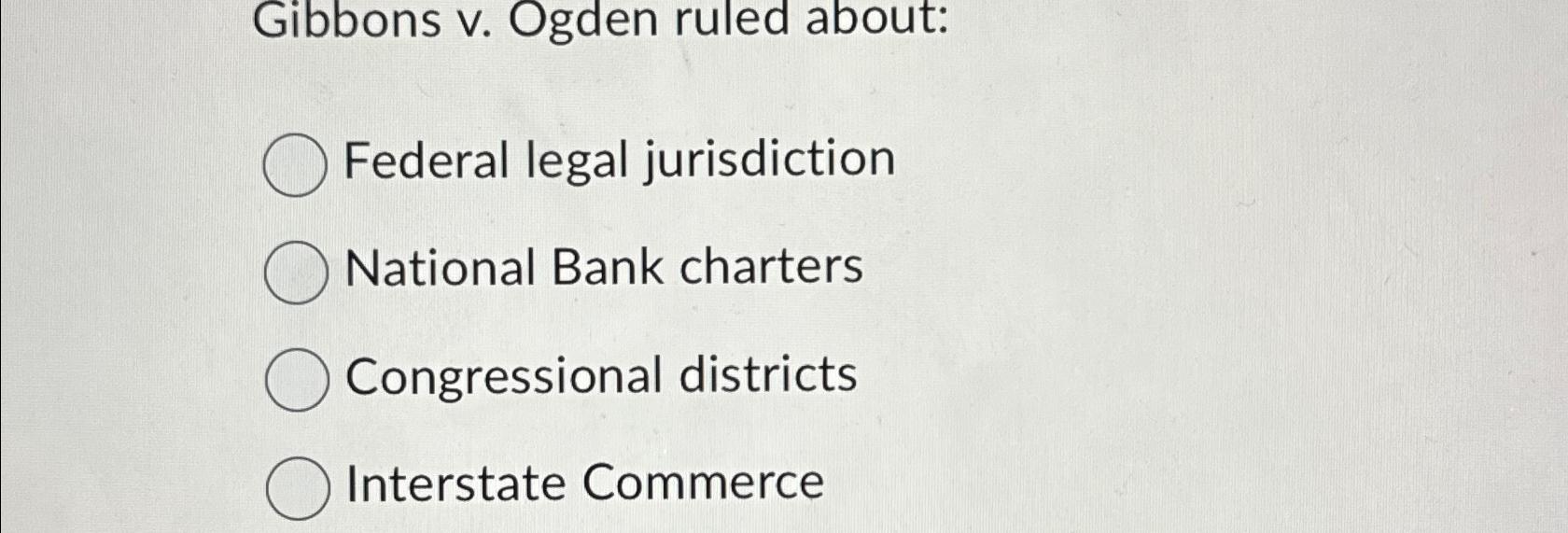 Solved Gibbons v. ﻿Ogden ruled about:Federal legal | Chegg.com
