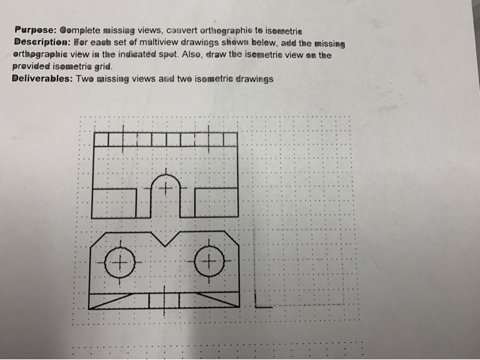 Solved Purpose: Complete missing views, convert orthographic | Chegg.com