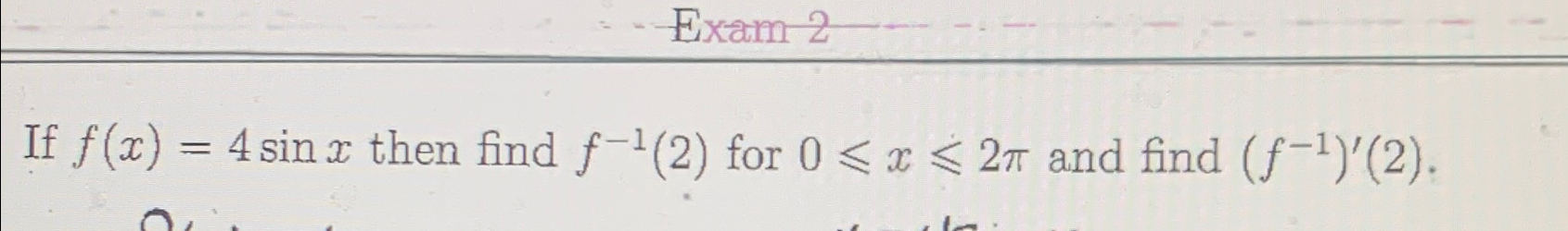 Solved If f(x)=4sinx ﻿then find f-1(2) ﻿for 0≤x≤2π ﻿and find | Chegg.com