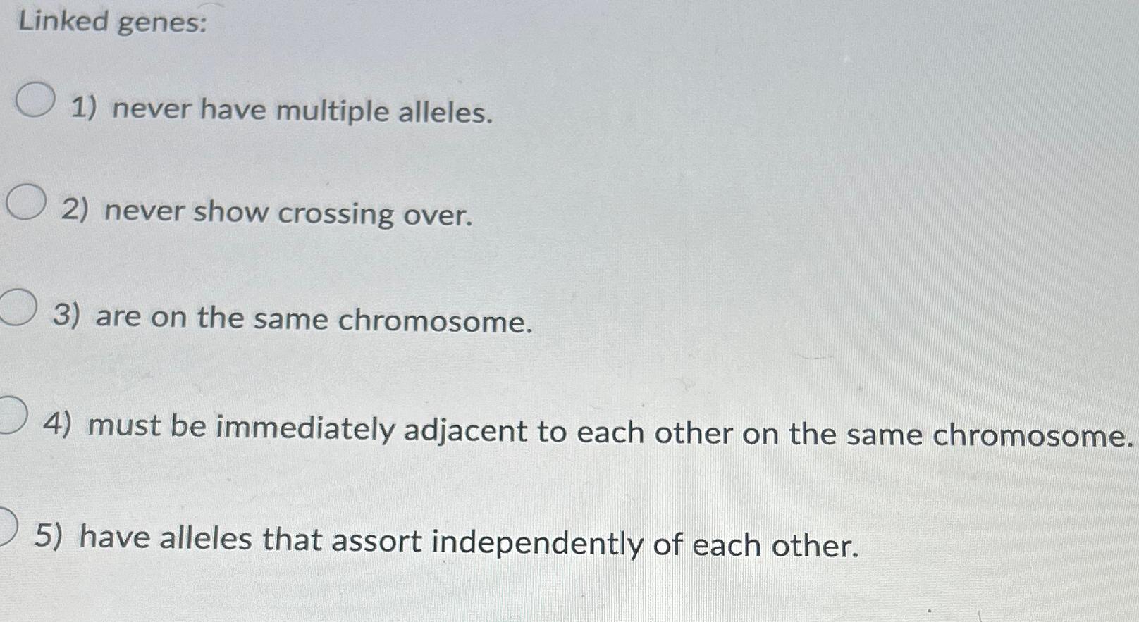 Solved Linked genes:never have multiple alleles.never show | Chegg.com