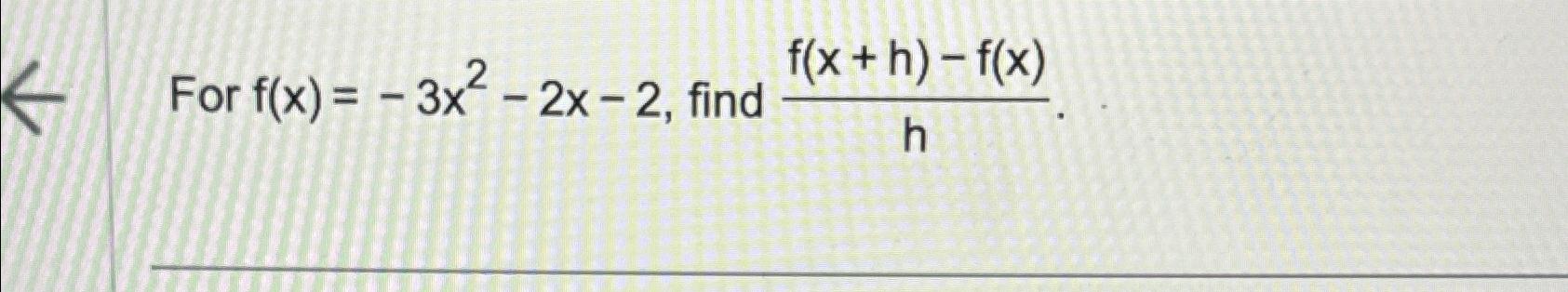 Solved For f(x)=-3x2-2x-2, ﻿find f(x+h)-f(x)h | Chegg.com