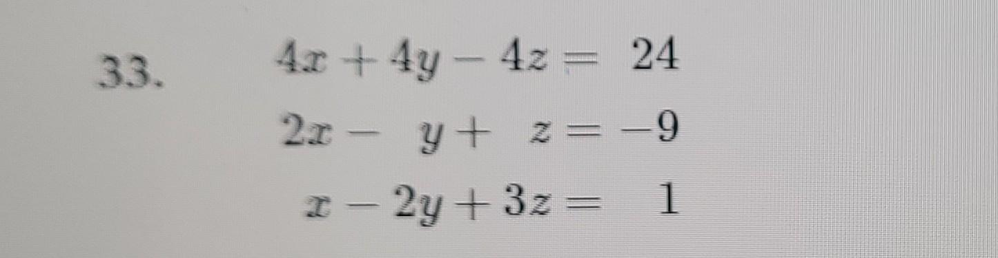 Solved 33. 4x+4y−4z=242x−y+z=−9x−2y+3z=1 | Chegg.com