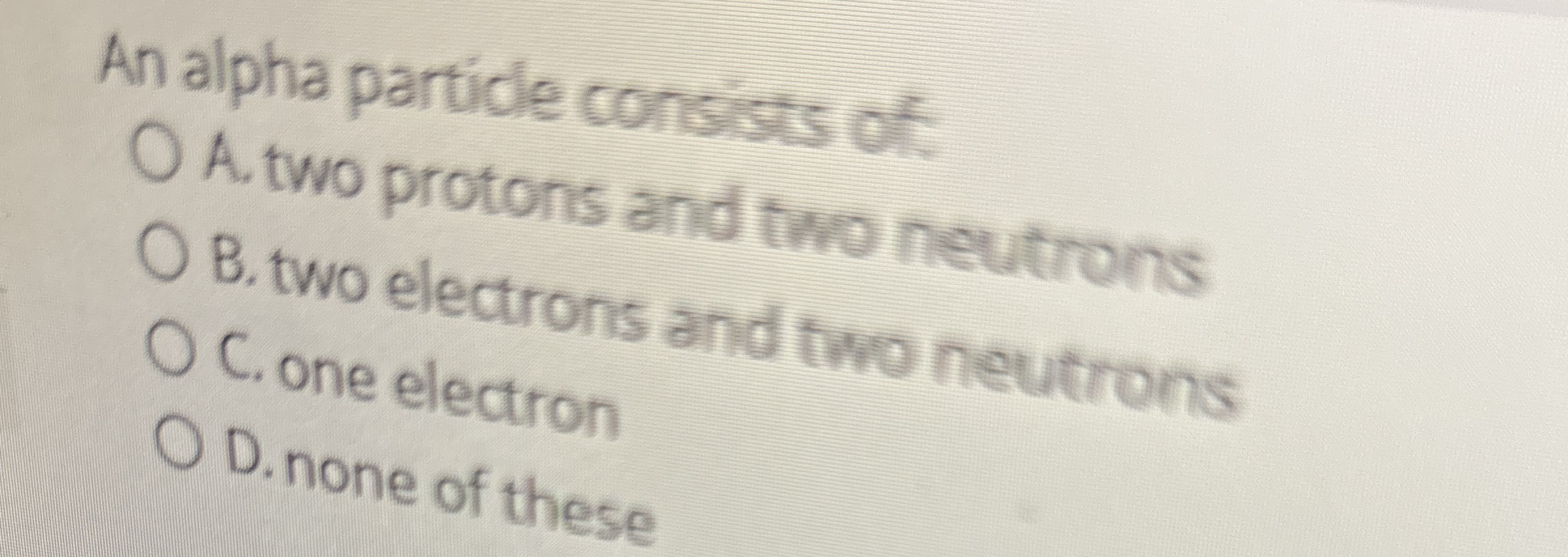 Solved An alpha particle consists of:A. ﻿two protons and two | Chegg.com
