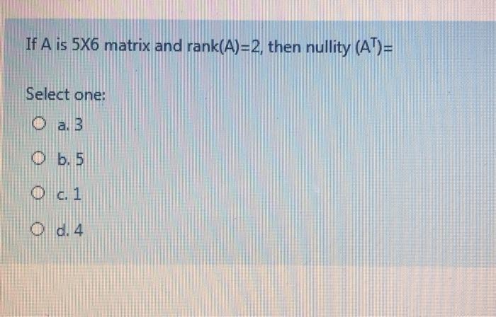 Solved If A is 5x6 matrix and rank(A)=2, then nullity (AT)= | Chegg.com