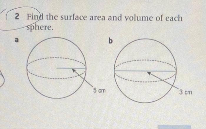 Solved 2 Find the surface area and volume of each sphere. a | Chegg.com