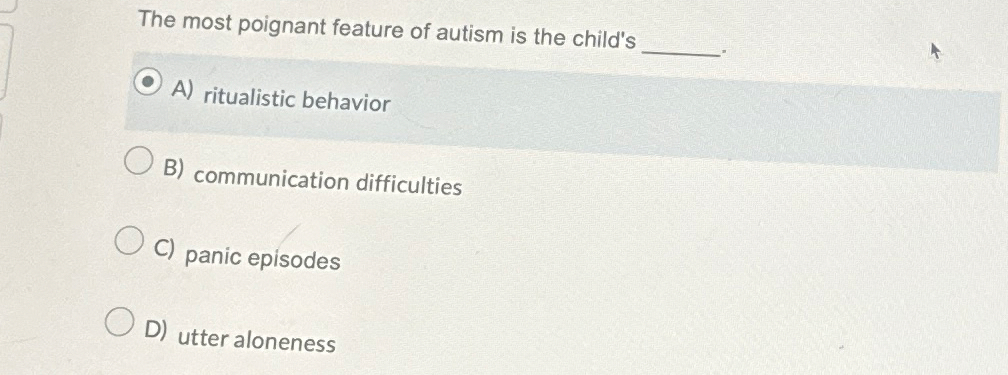 Solved The most poignant feature of autism is the child'sA) | Chegg.com