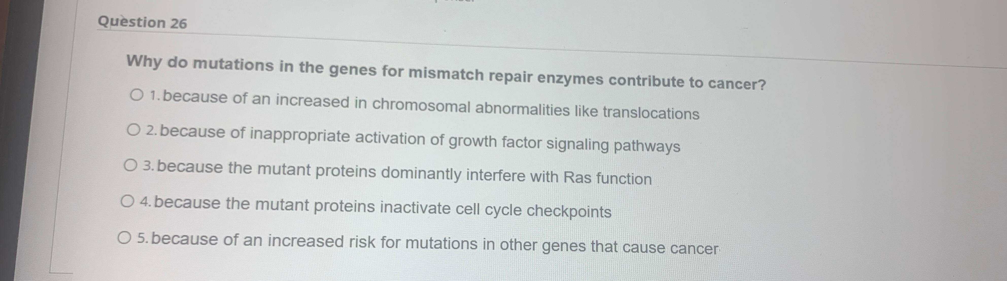 Solved Question 26Why do mutations in the genes for mismatch | Chegg.com