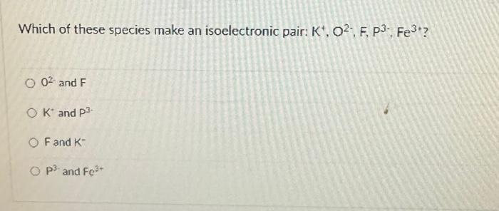 Solved Which of these species make an isoelectronic pair: | Chegg.com