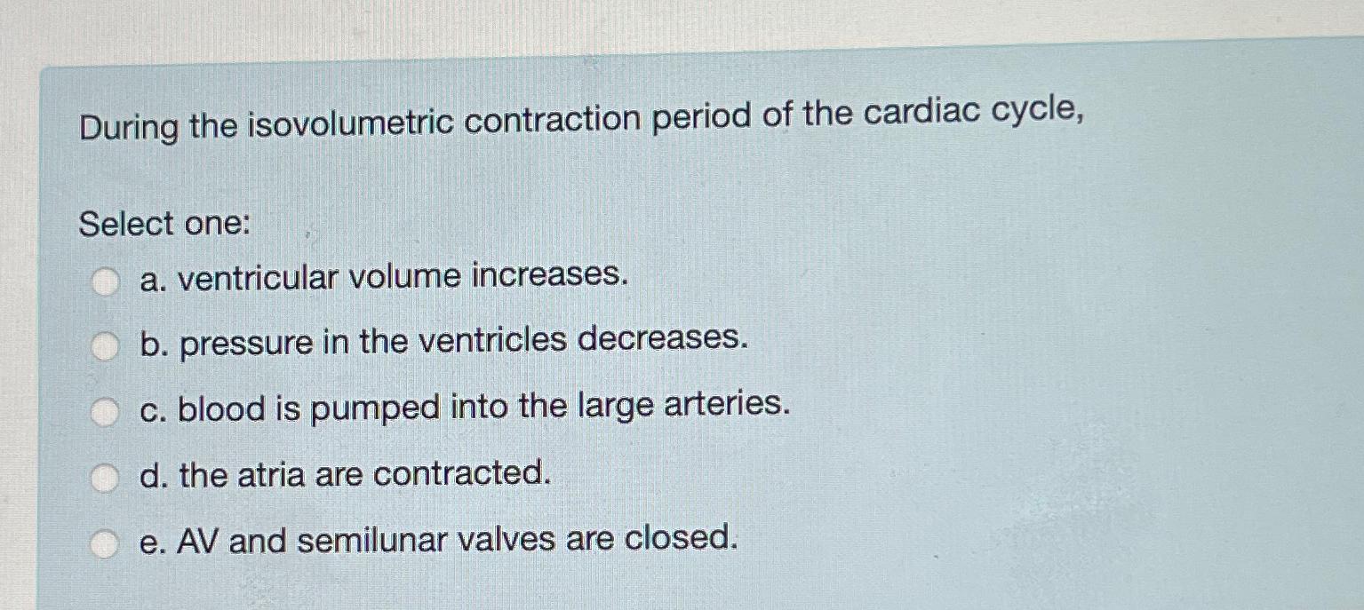 Solved During the isovolumetric contraction period of the | Chegg.com