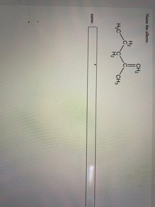 Solved Name the alkene. CH2 H2 C H₃C' CH3 H2 name: | Chegg.com