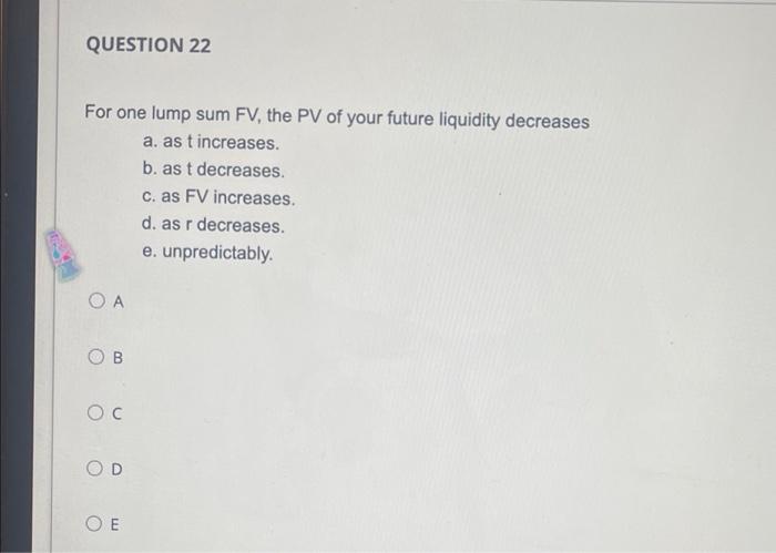 Solved QUESTION 22 For one lump sum FV, the PV of your | Chegg.com