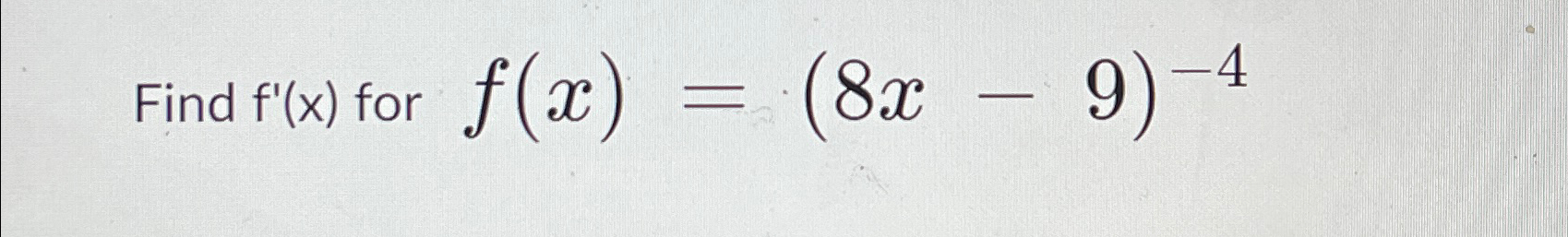 Solved Find f'(x) ﻿for f(x)=(8x-9)-4 | Chegg.com