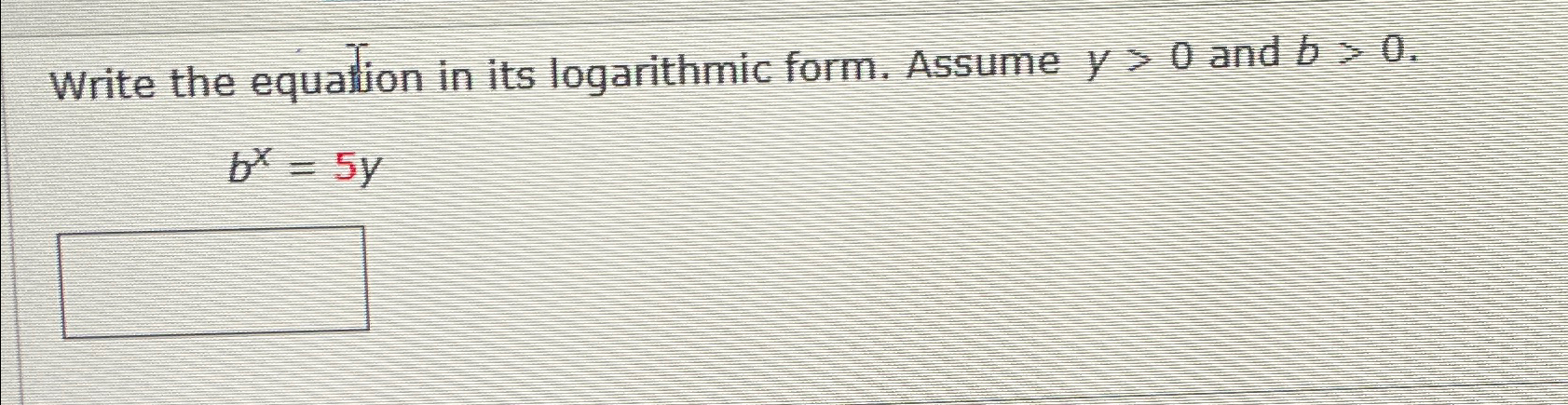 Solved Write the equation in its logarithmic form. Assume | Chegg.com