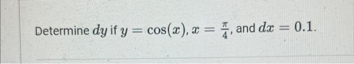 Solved Determine dy if y=cos(x),x=4π, and dx=0.1 | Chegg.com