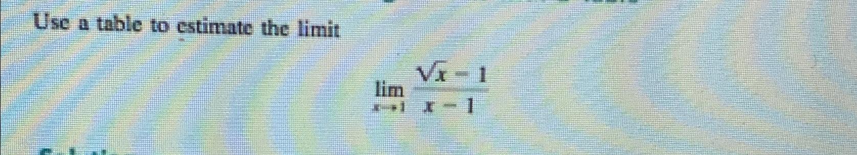Solved Use a table to estimate the limitlimx→1x2-1x-1 | Chegg.com