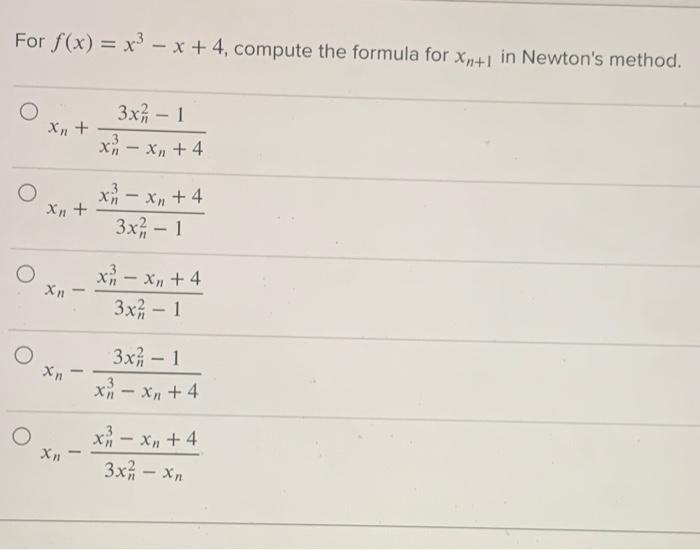 Solved For f(x) = x3 – x + 4, compute the formula for xn+1 | Chegg.com
