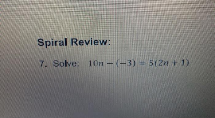 Solved Spiral Review: 7. Solve: 10n - (-3) = 5(2n + 1) | Chegg.com