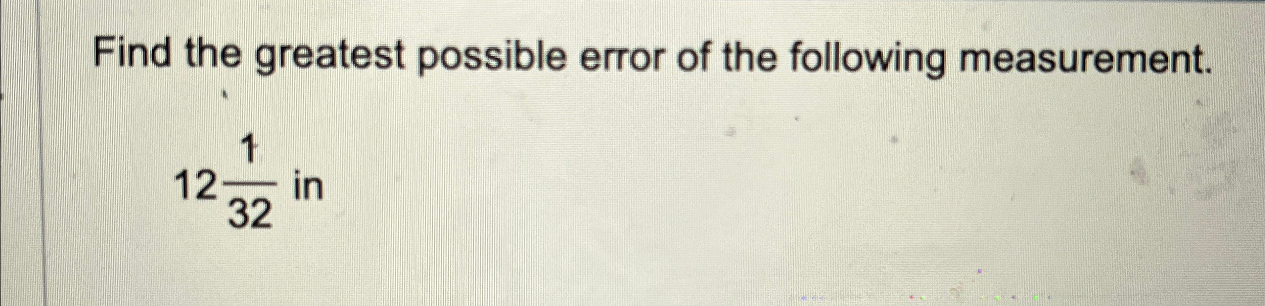 Solved Find the greatest possible error of the following | Chegg.com