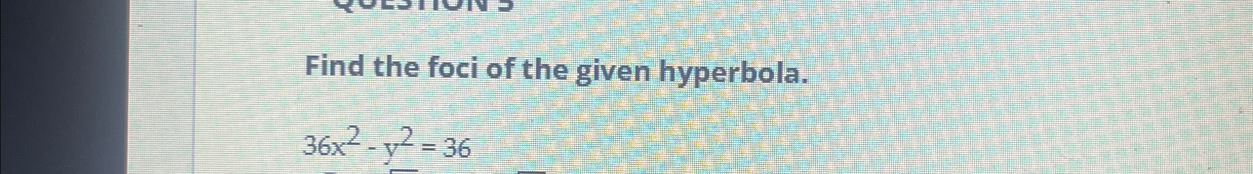 Solved Find the foci of the given hyperbola.36x2-y2=36 | Chegg.com