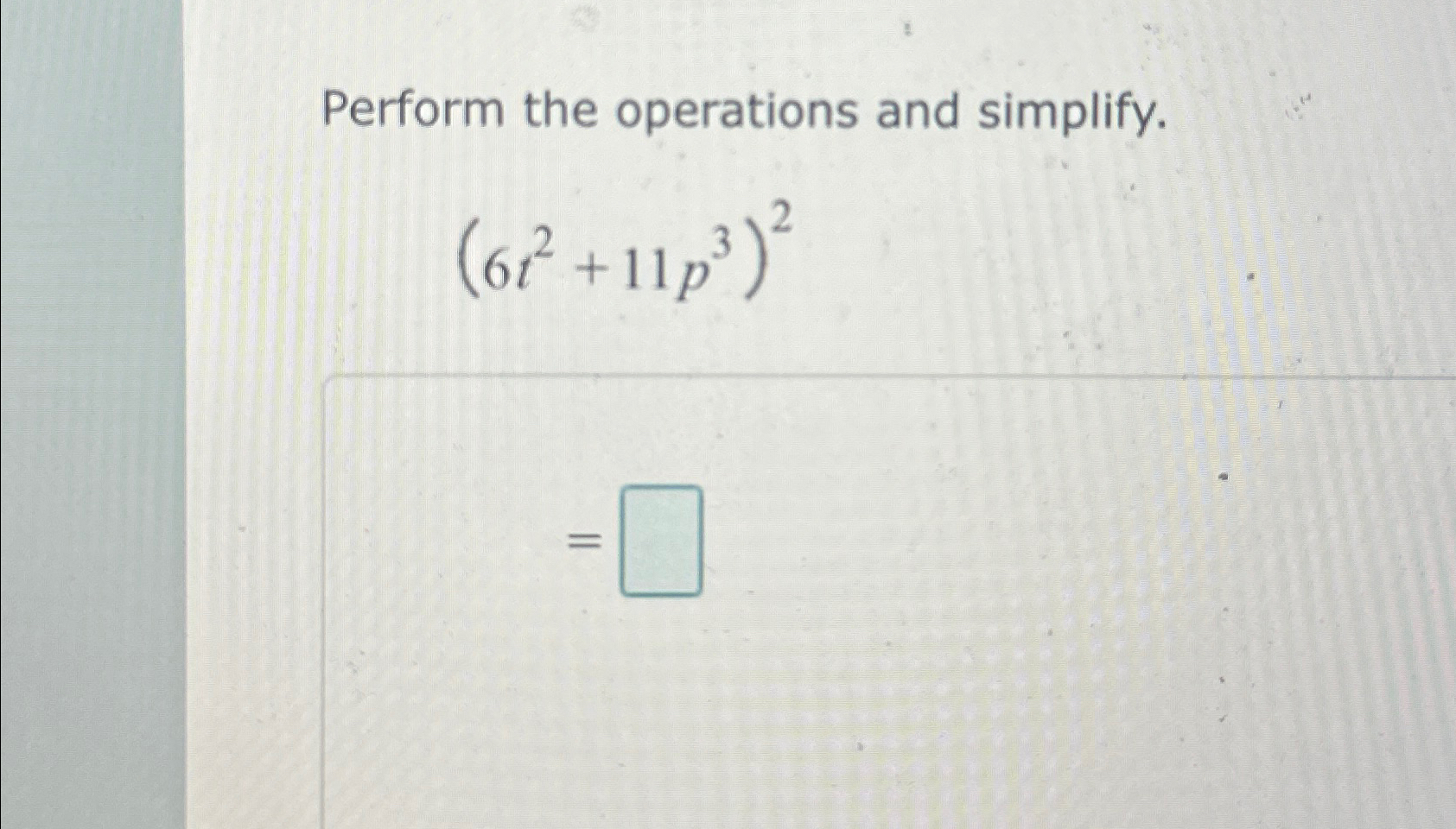 Solved Perform the operations and simplify.(6t2+11p3)2 | Chegg.com