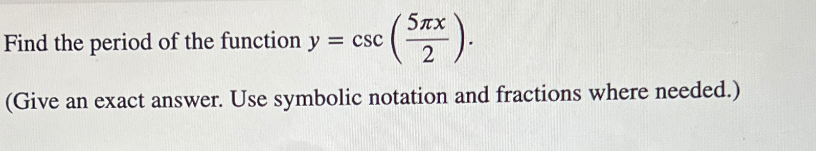 Solved Find the period of the function y=csc(5πx2).(Give an | Chegg.com