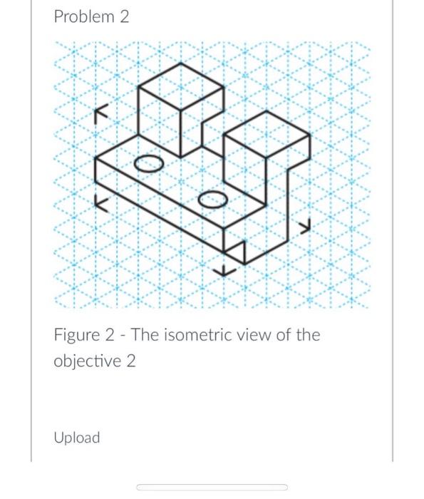 Problem 2 17 Figure 2 - The isometric view of the | Chegg.com