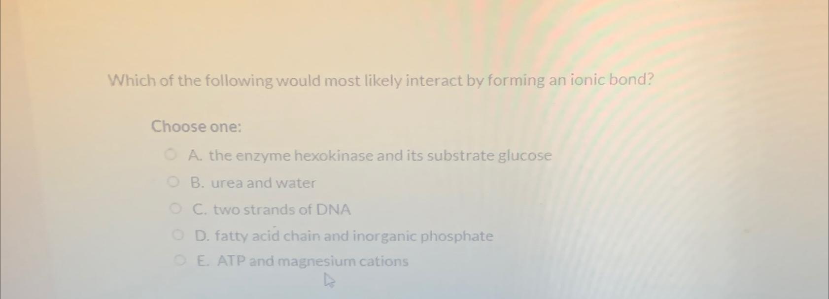 Solved Which of the following would most likely interact by | Chegg.com