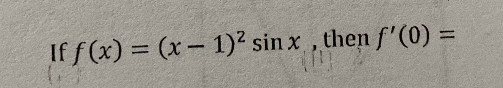 Solved If f(x)=(x-1)2sinx, ﻿then f'(0)= | Chegg.com