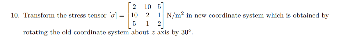 Transform the stress tensor [σ]=[21051021512]Nm2 in | Chegg.com