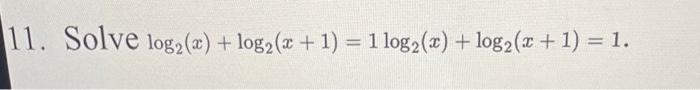 Solved 11. Solve log2(x)+log2(x+1)=1log2(x)+log2(x+1)=1. | Chegg.com