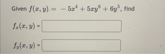 Solved Given f(x,y)=−5x4+5xy6+6y5 fx(x,y)= fy(x,y)= | Chegg.com