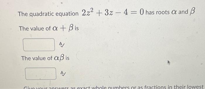 Solved The quadratic equation 2z2+3z−4=0 has roots α and β | Chegg.com