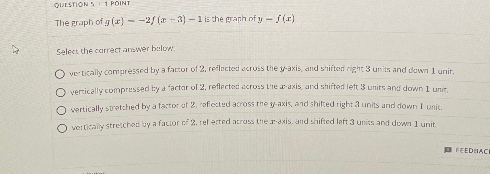 Solved QUESTION 5 - 1 POINTThe graph of g(x)=-2f(x+3)-1 is | Chegg.com Solved QUESTION 5 - 1 POINTThe graph of g(x)=-2f(x+3)-1 is | Chegg.com