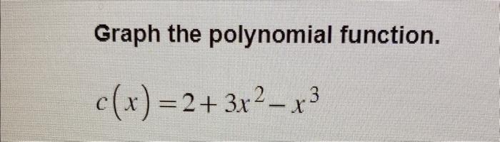 Solved Graph the polynomial function. c(x)=2+3x2−x3 | Chegg.com