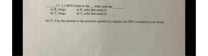 Solved 15. 2,3-BPG binds to the _state, near the a) R, langs | Chegg.com