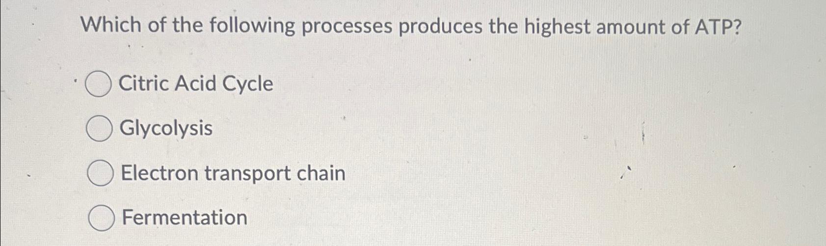 Solved Which of the following processes produces the highest | Chegg.com
