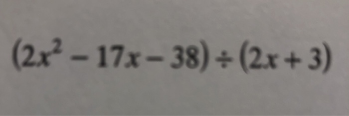 Solved (2x² – 17x – 38) + (2x+3) | Chegg.com