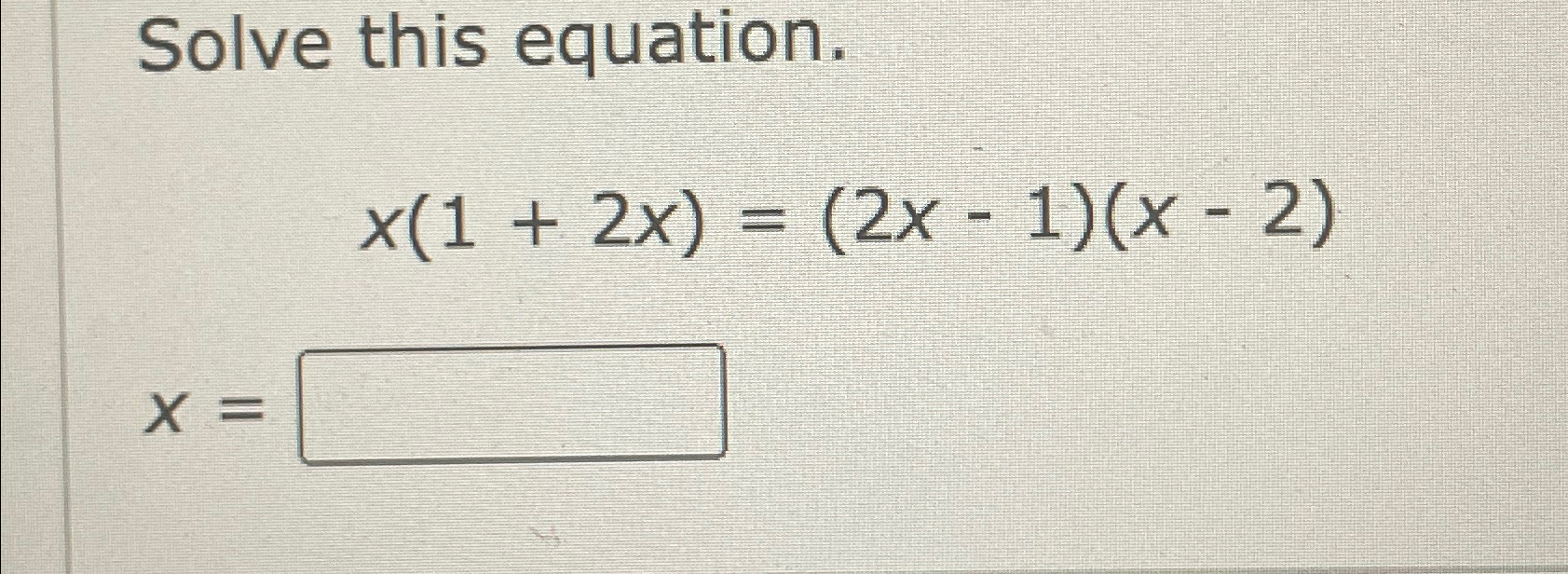 Solved Solve this equation.x(1+2x)=(2x-1)(x-2) | Chegg.com