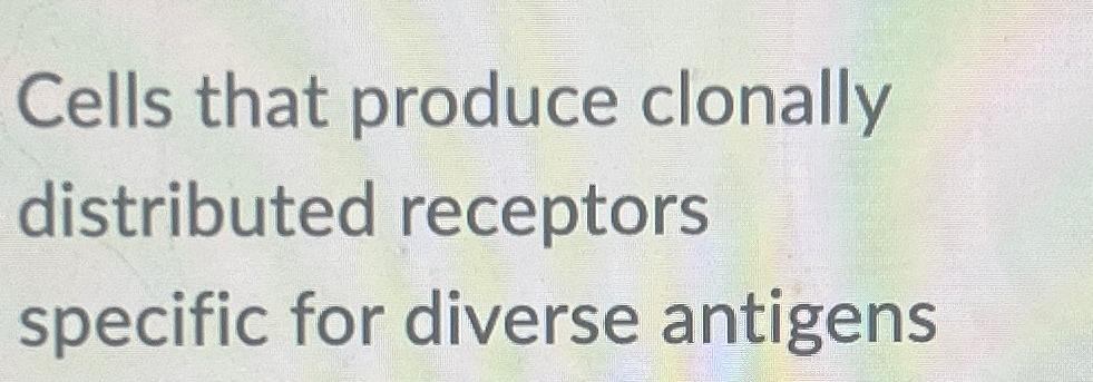 Solved Cells that produce clonally distributed receptors | Chegg.com