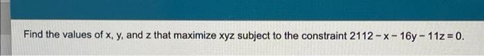 Solved Find the values of x, y, and z that maximize xyz | Chegg.com