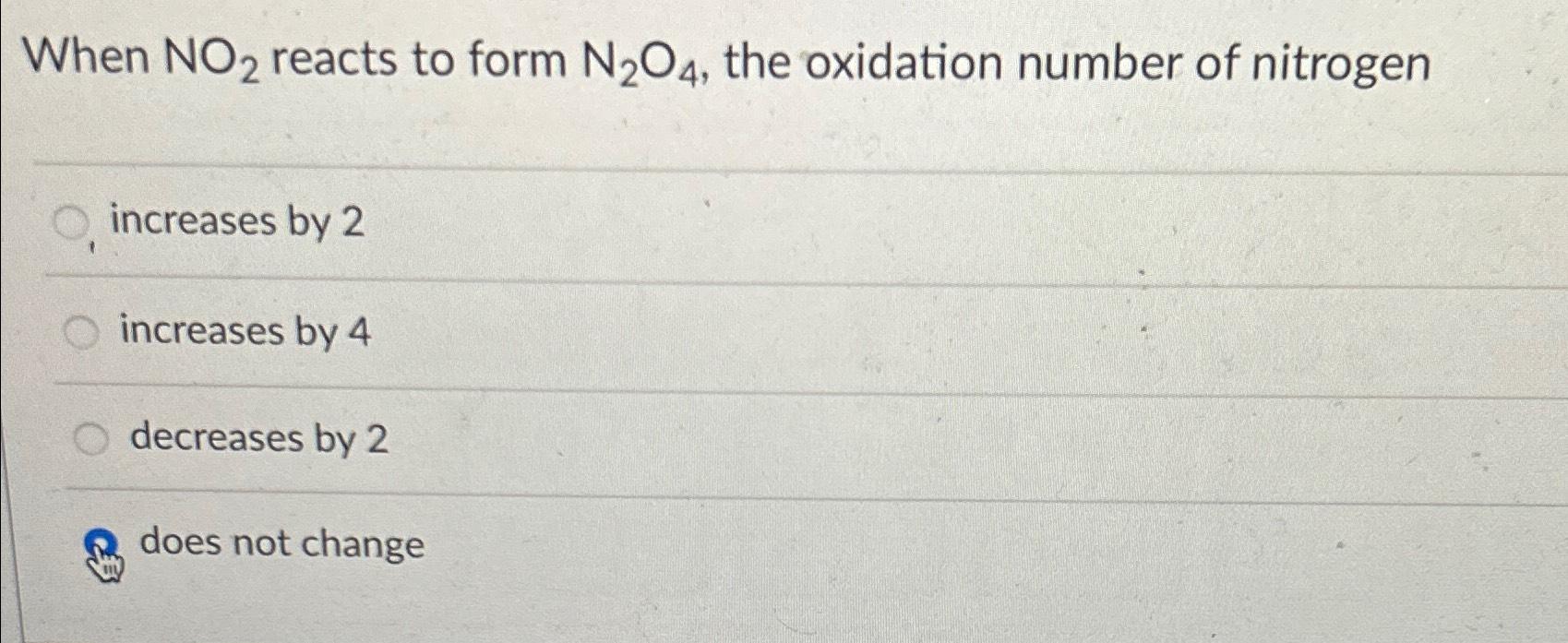 Solved When NO2 ﻿reacts to form N2O4, ﻿the oxidation number | Chegg.com