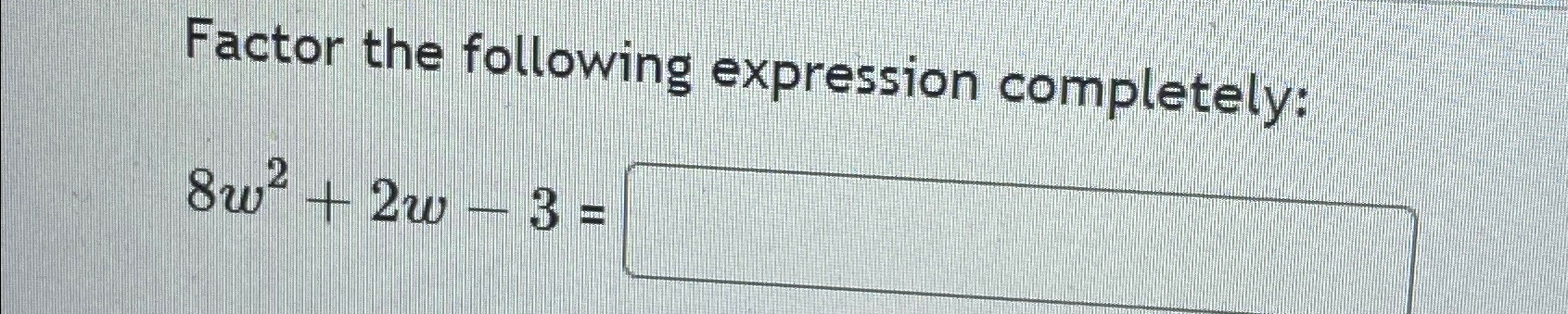 Solved Factor the following expression completely:8w2+2w-3= | Chegg.com
