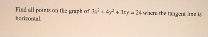 Solved Find all points on the graph of 3x2 + 4y2 + 3xy = 24 | Chegg.com